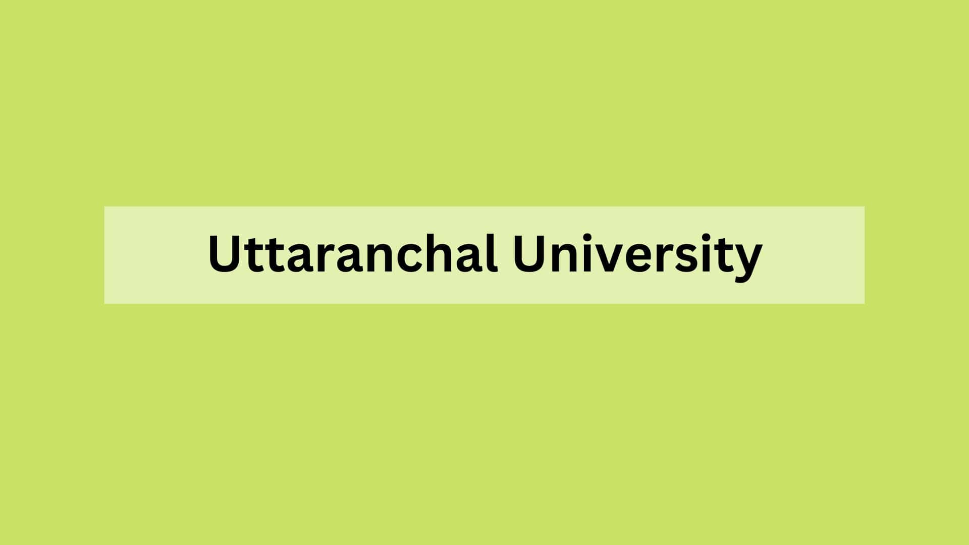 Uttaranchal University: Admission 2024, Courses, Fee Structure