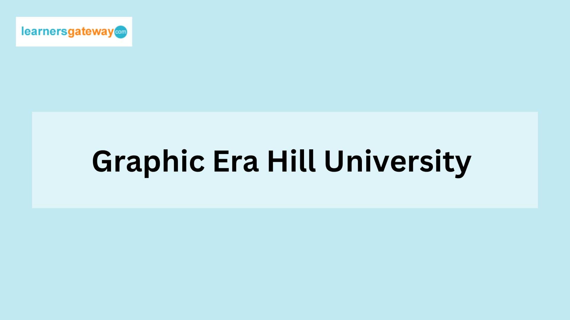 Graphic Era Hill University, Dehradun: Admission 2024, Fees